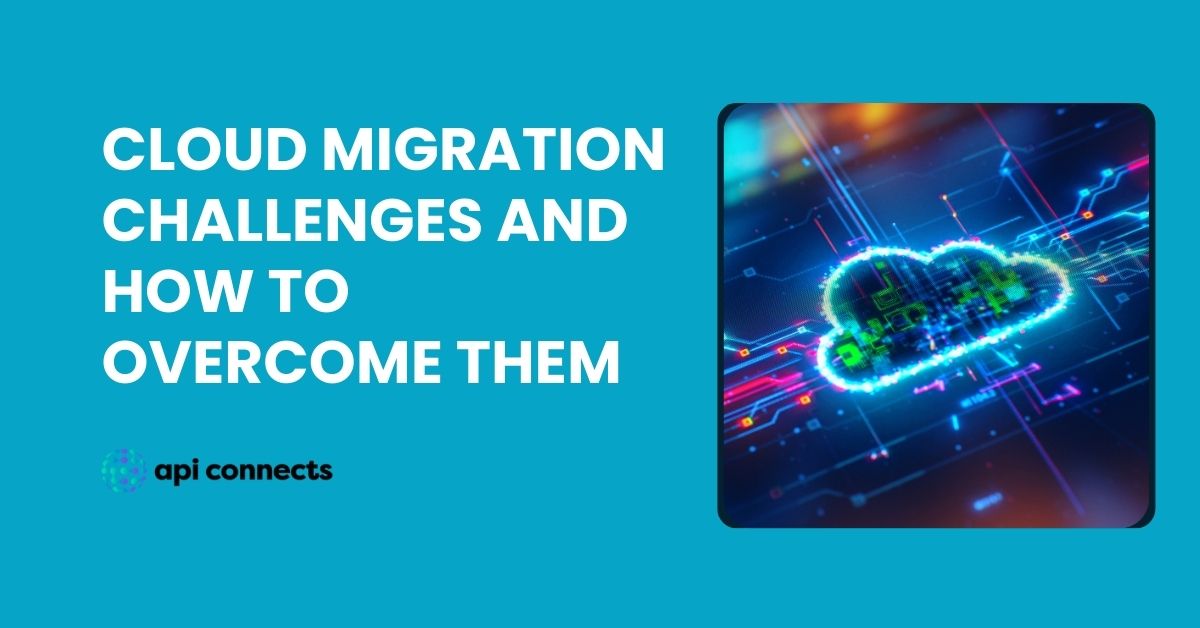 Cloud Migration Challenges and How to Overcome Them: API Connects Talk