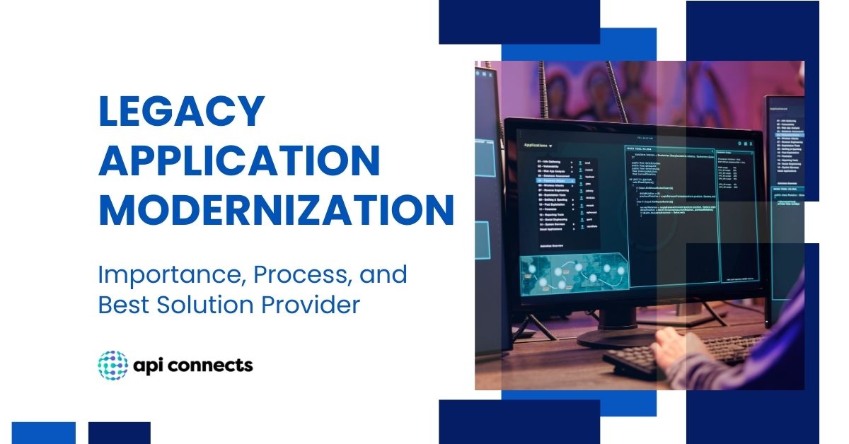 Legacy Application Modernization: Importance, Process, and Best Solution Provider