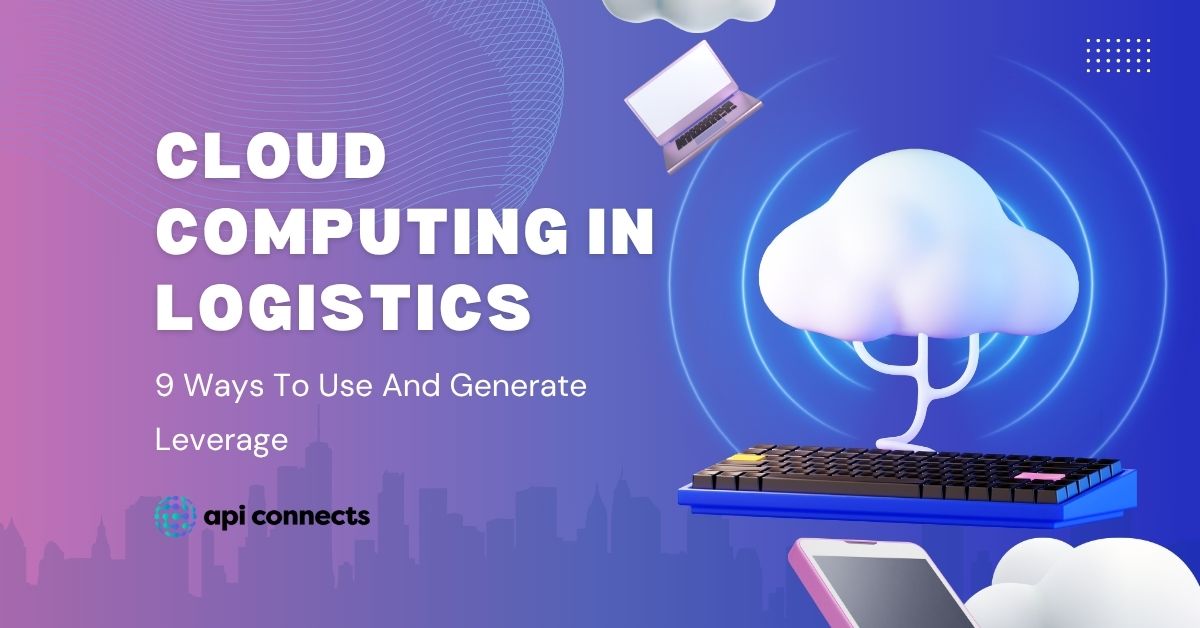 Cloud Computing In Logistics 9 Ways To Use And Generate Leverage